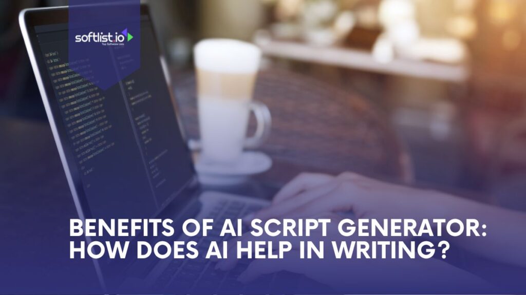 Benefits of AI Script Generator: How Does AI Help in Writing