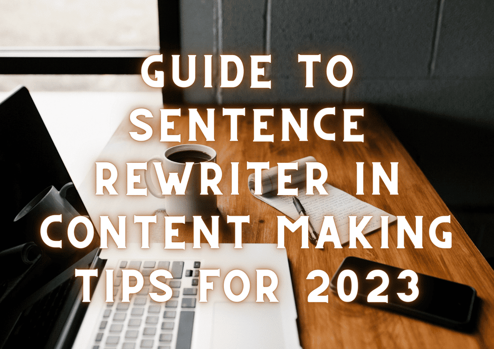 Guide to Sentence Rewriter in Content Making Tips For 2023
