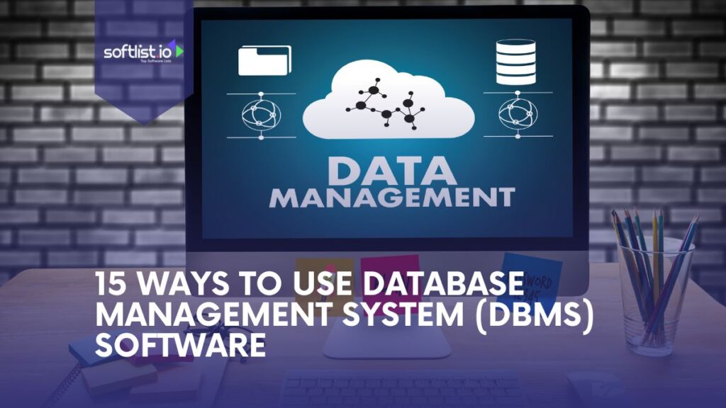 15 Ways To Use Database Management Software: A Brief Guide