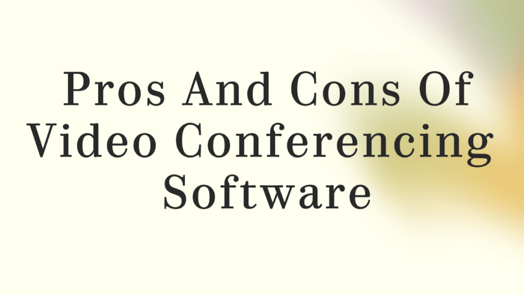 Video Conferencing Software: pros and Cons You Should Know