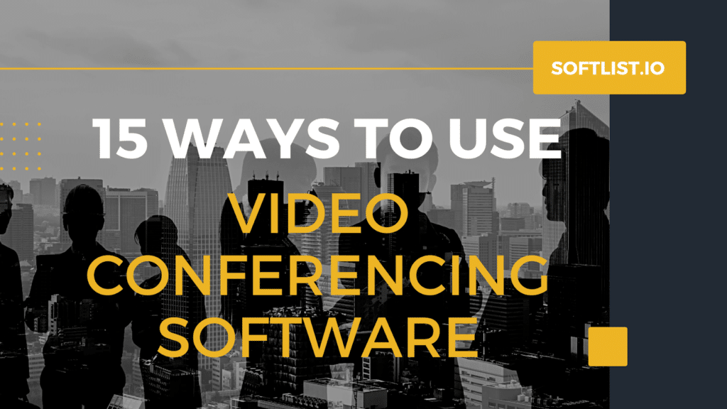 15 Ways To Use Video Conferencing Software: A Brief Guide