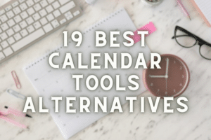 Let the Scheduling Begin: 19 Top Calendar Tools Pick!