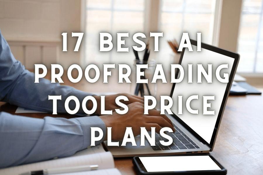 17 Best AI Proofreading Tools Price Plans Available For You