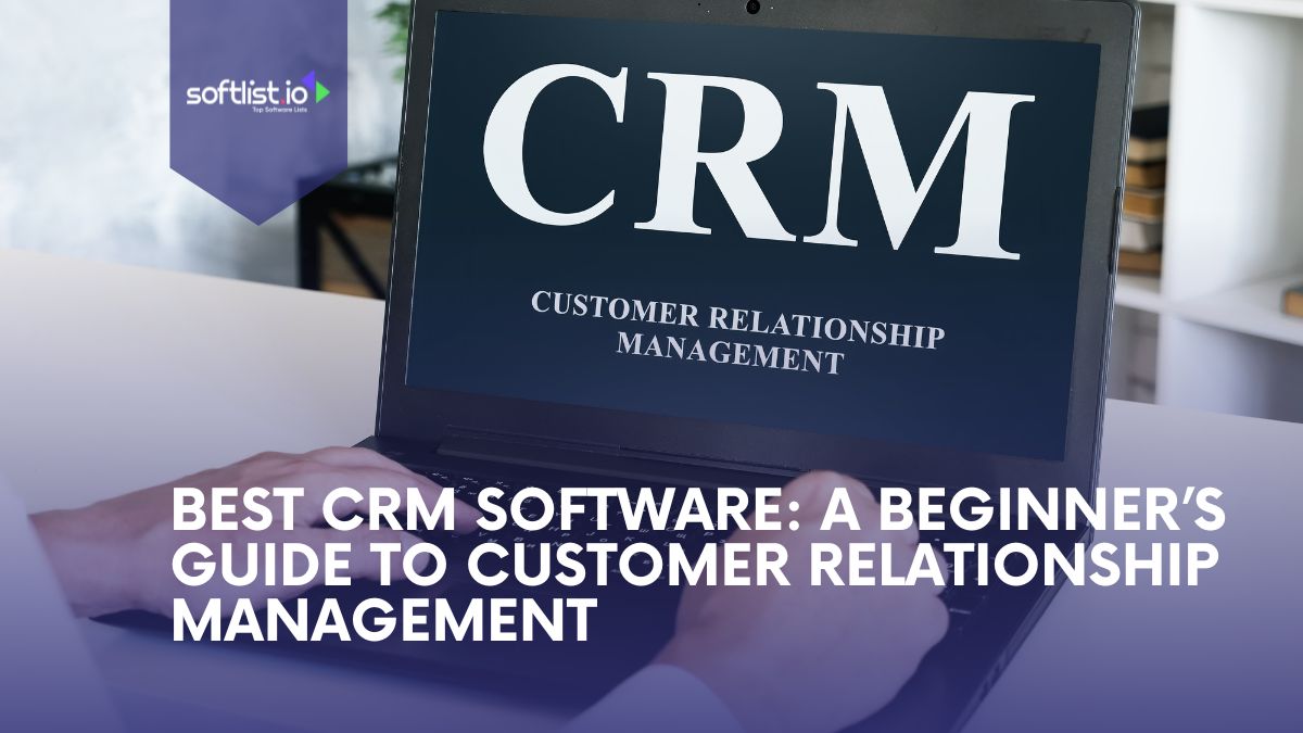 What Is A CRM Software? A Beginner's Guide To Customer