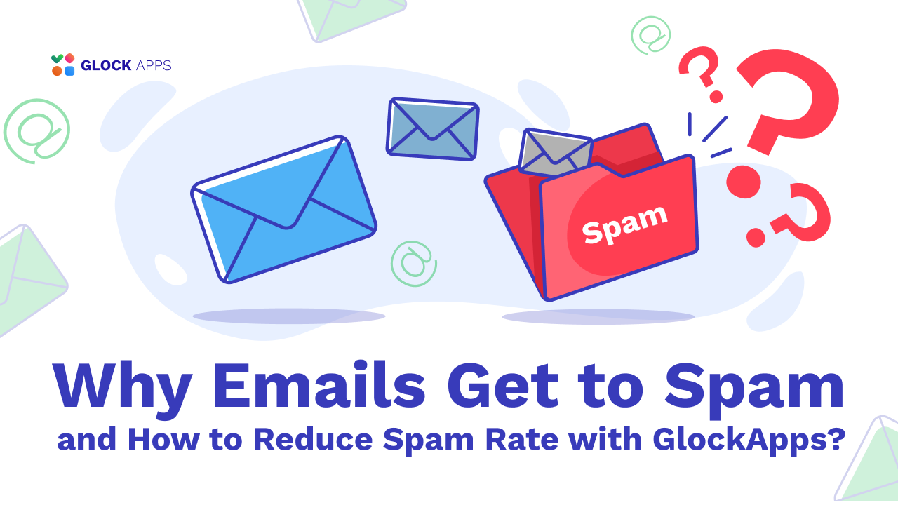 Why Emails Get to Spam and How to Reduce Spam Rate with GlockApps