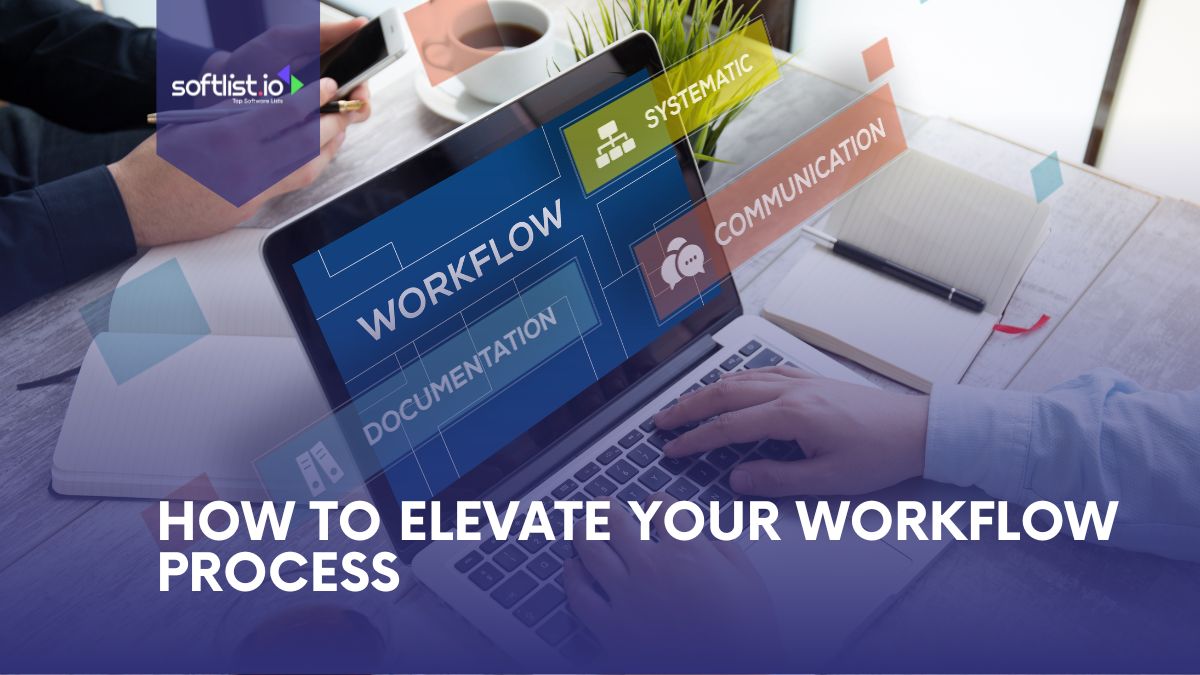 Workflow Process: How To Elevate and Optimize Efficiently