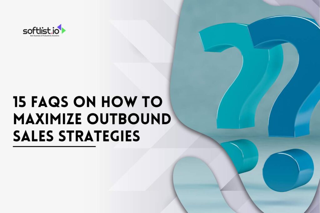 Outbound Sales Strategies: 15 FAQs On How To Maximize
